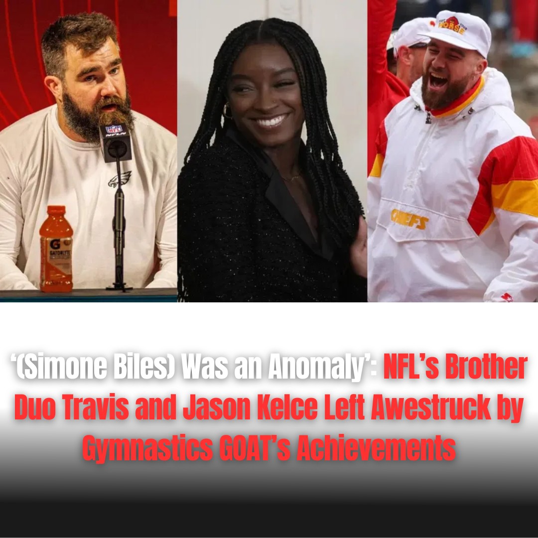 Simone Biles) Was an Anomaly’: NFL’s Brother Duo Travis and Jason Kelce ...